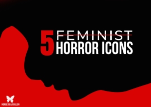 Five “Feminist” Horror Icons - Morbidly Beautiful